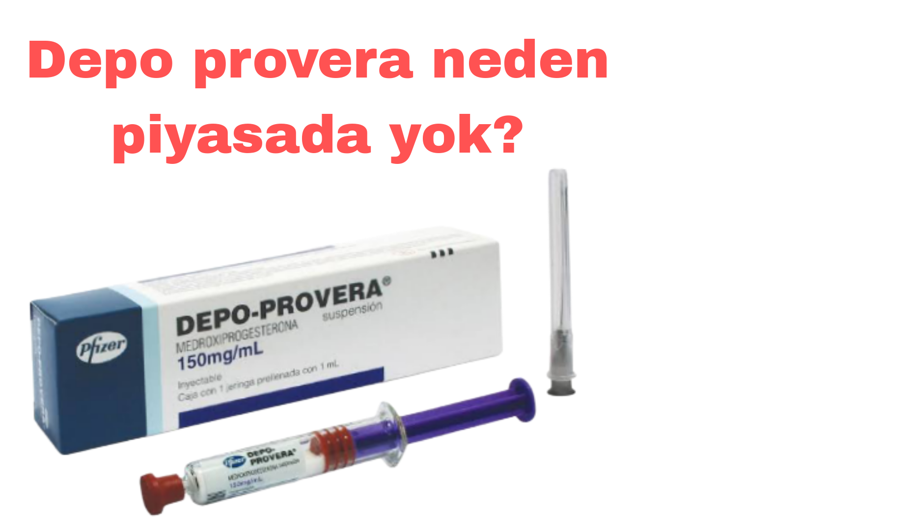 Depo Provera Nedir? ( Ne İçin Kullanılır - Neden Piyasada Yok? - Mutlak ...